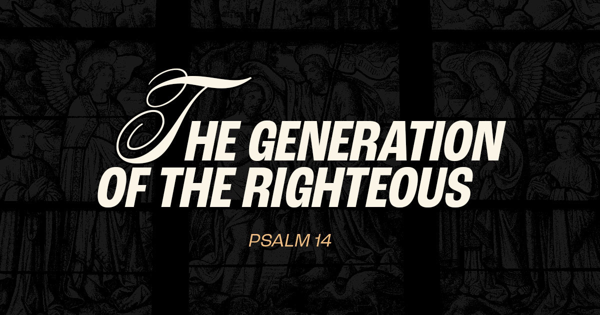 The Generation of the Righteous - Psalm 14 | worldchallenge.org