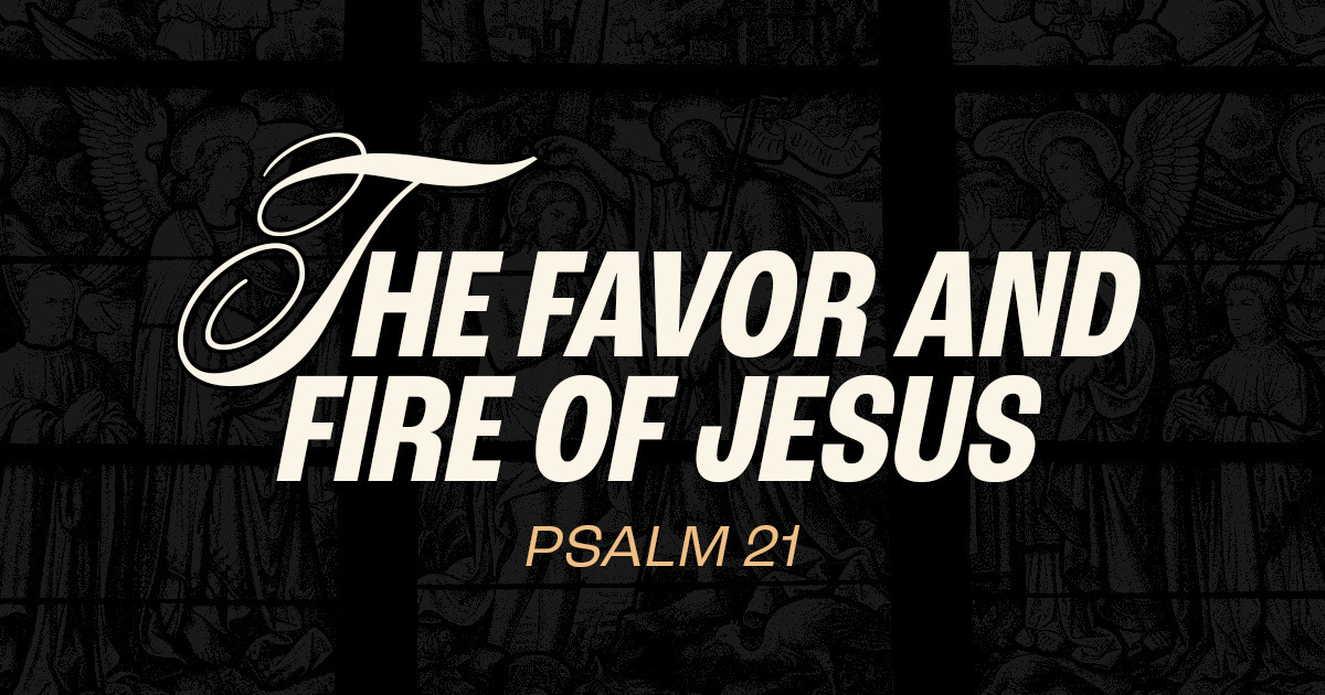 The Favor and Fire of Jesus - Psalm 21 | worldchallenge.org
